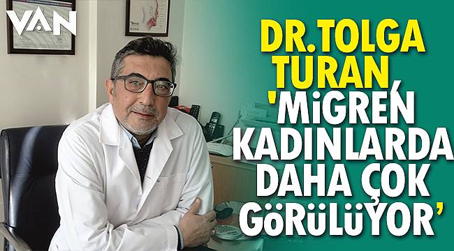 Doktor Tolga Turan, 'Migren Kadınlarda Daha Çok Görülüyor' - Van Haber ...