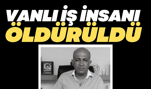 Vanlı iş insanı öldürüldü - Van Haber - Van Gazetesi