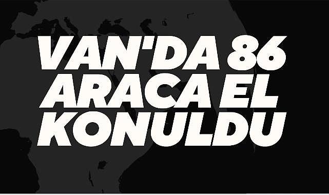 Van'da 86 araca el konuldu - Detaylar Van Haber'de - Van Haber - Van ... Van'da 86 araca el konuldu - Detaylar Van Haber'de - Van Haber - Van ...